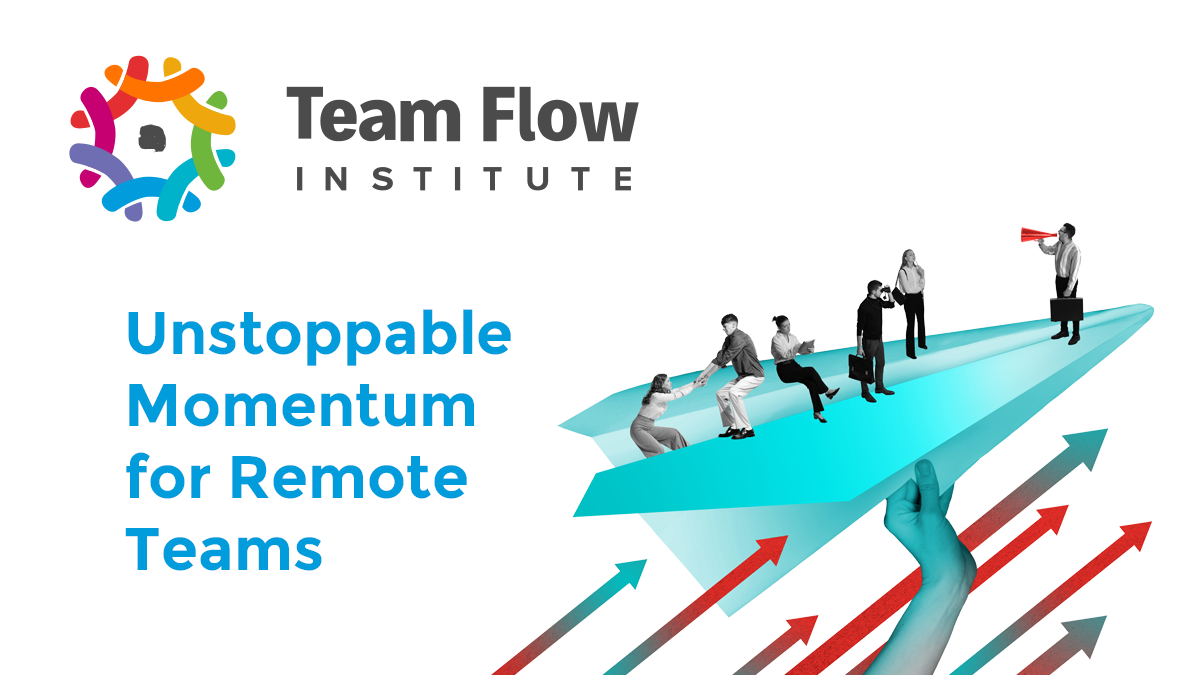 Team Flow Institue: Unstoppable Momentum for Remote Teams